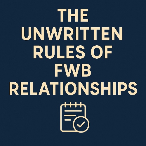 The Unwritten Rules Of FWB Relationships